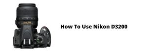 How To Use Nikon D3200