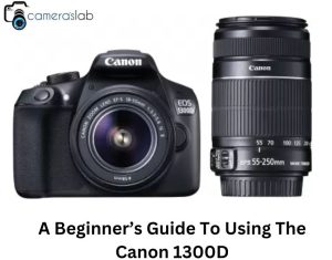 A Beginner’s Guide To Using The Canon 1300D
